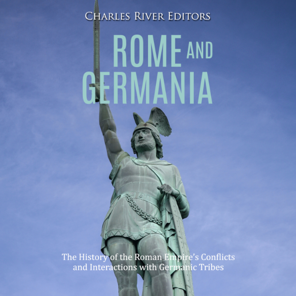 Rome and Germania: The History of the Roman Empire’s Conflicts and ...