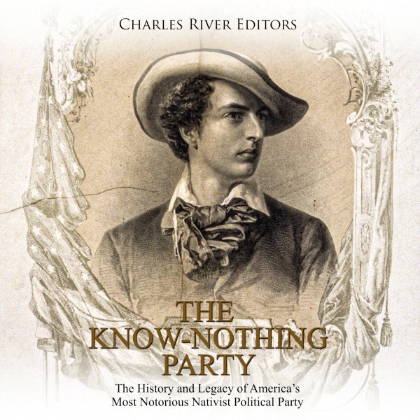 The Know Nothing Party: The History and Legacy of America’s Most ...