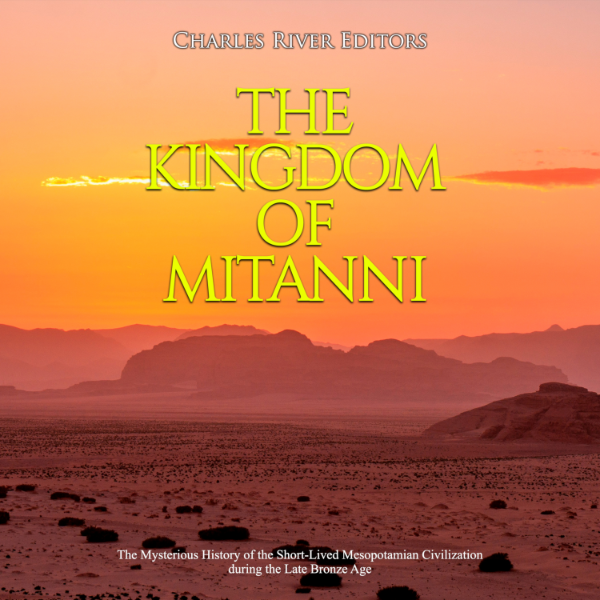 The Kingdom of Mitanni: The Mysterious History of the Short-Lived ...