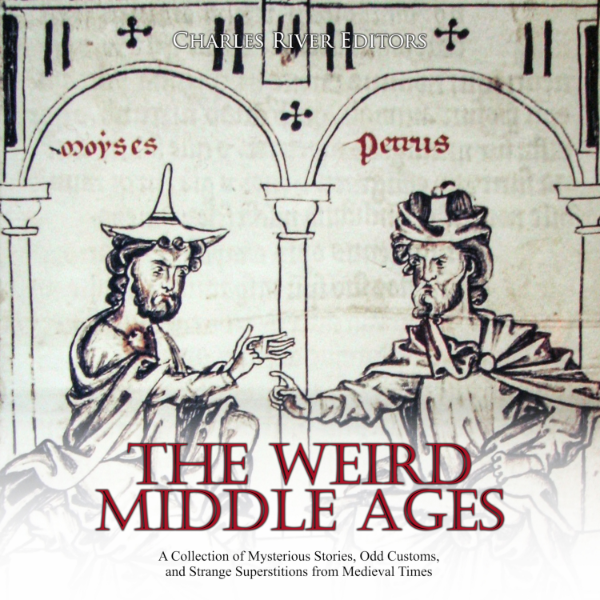 The Weird Middle Ages: A Collection of Mysterious Stories, Odd Customs ...