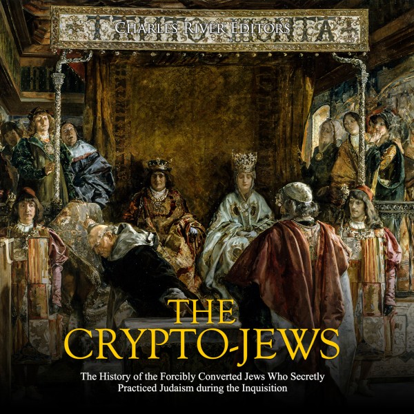 The Crypto-Jews: The History of the Forcibly Converted Jews Who ...