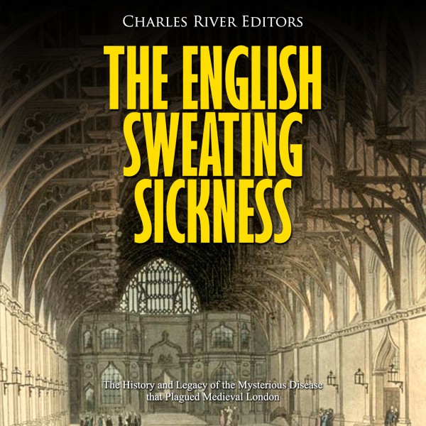 The English Sweating Sickness: The History and Legacy of the Mysterious ...