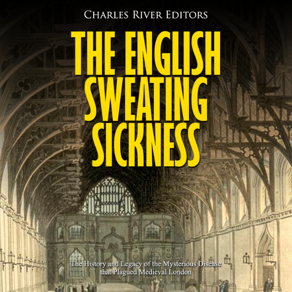 The English Sweating Sickness: The History and Legacy of the Mysterious ...