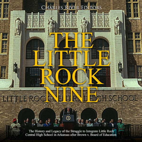 The Little Rock Nine: The History and Legacy of the Struggle to ...