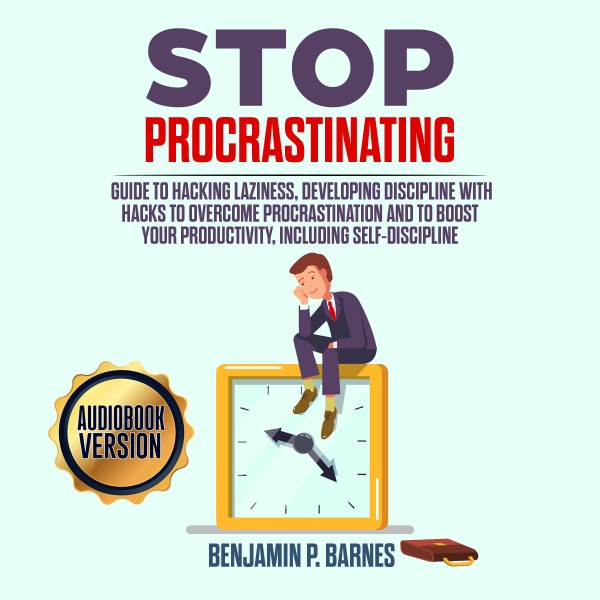 Stop Procrastinating: Guide to Hacking Laziness, Developing Discipline with Hacks to Overcome ...