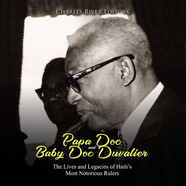 Papa Doc and Baby Doc Duvalier: The Lives and Legacies of Haiti’s Most ...