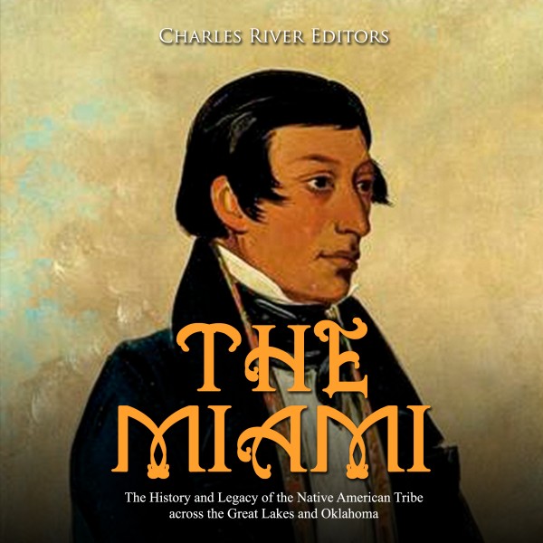 The Miami: The History and Legacy of the Native American Tribe across ...