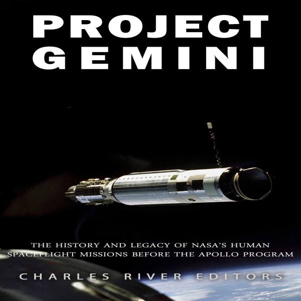 Project Gemini: The History and Legacy of NASA’s Human Spaceflight ...
