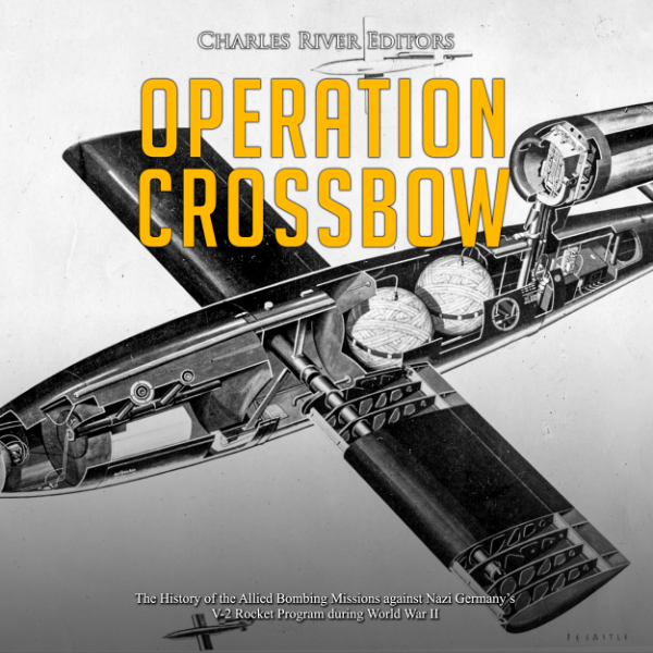 Operation Crossbow: The History of the Allied Bombing Missions against ...