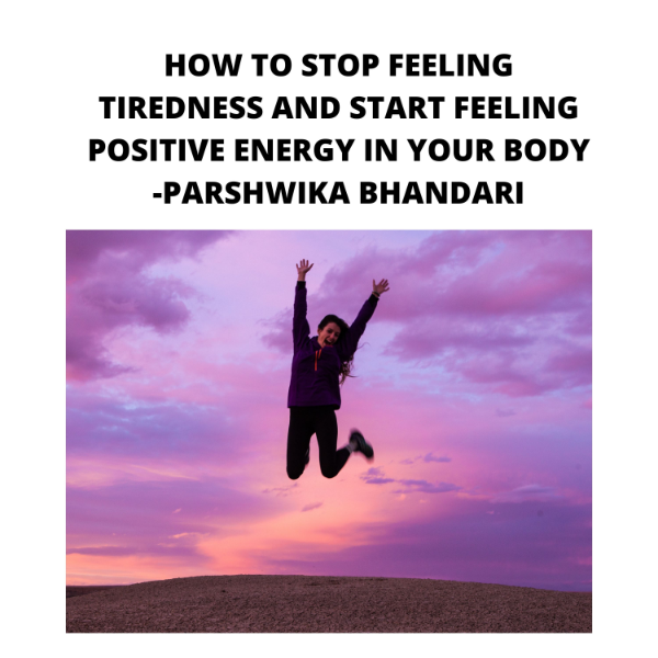 HOW TO STOP FEELING TIREDNESS AND START FEELING POSITIVE ENERGY IN YOUR ...