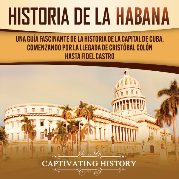 History of Havana: A Captivating Guide to the History of the Capital of ...