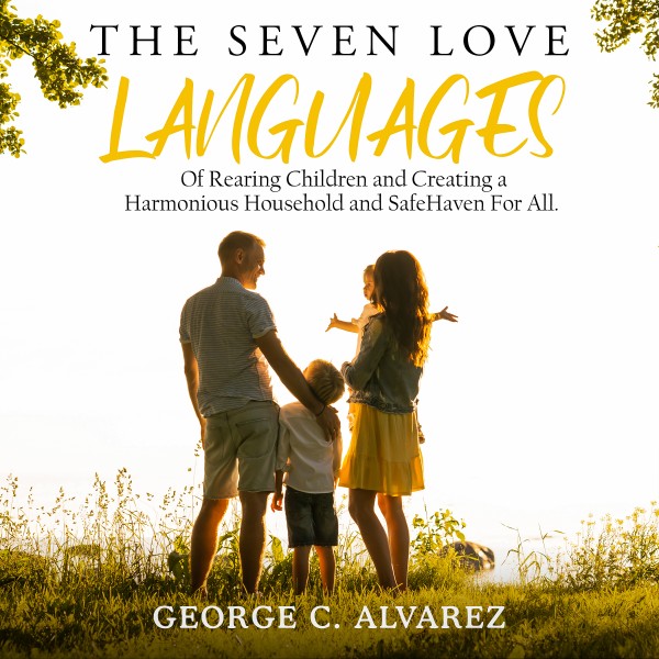 The Seven Love Languages of Rearing Children and Creating a Harmonious Household and Safe Haven ...