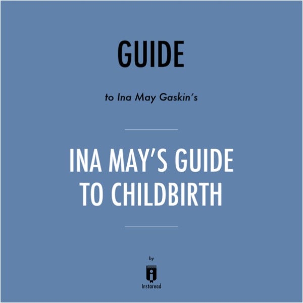 Guide to Ina May Gaskin's Ina May's Guide to Childbirth by Instaread ...