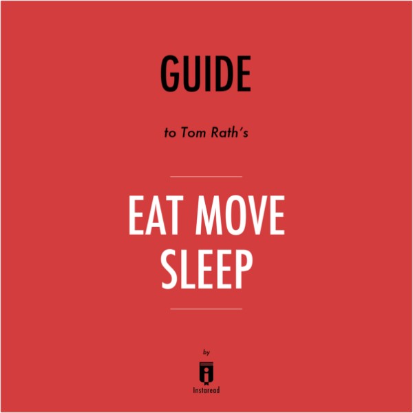 Guide to Tom Rath's Eat Move Sleep by Instaread | Listen to Podcasts On ...