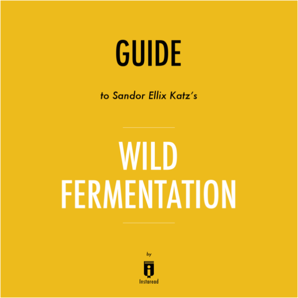 Guide to Sandor Ellix Katz's Wild Fermentation by Instaread | Free Internet Radio | TuneIn
