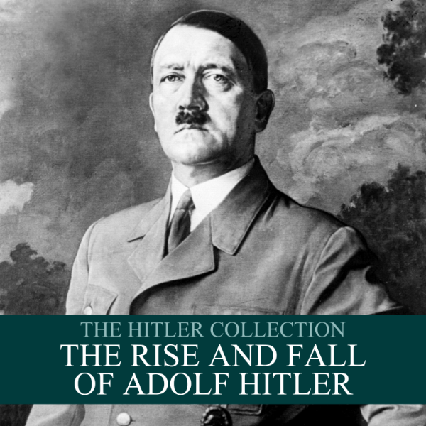 The Hitler Collection: The Rise and Fall of Adolf Hitler | Free ...