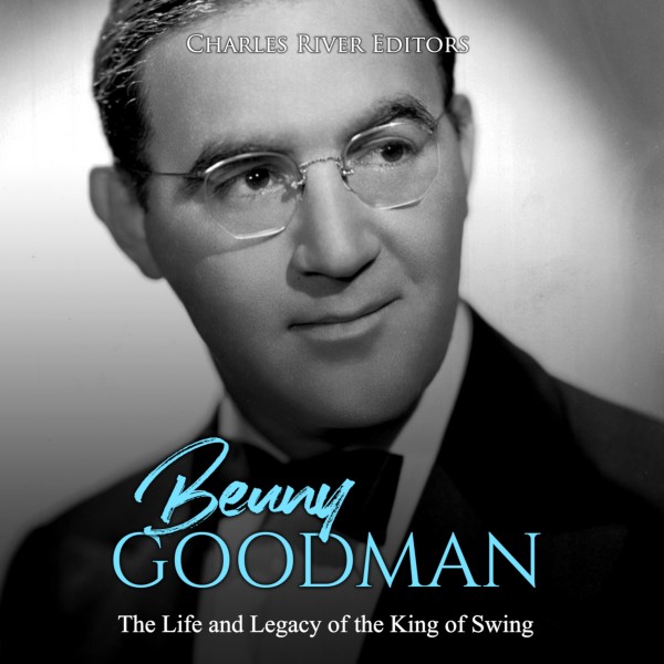 Benny Goodman: The Life and Legacy of the King of Swing | Listen to ...