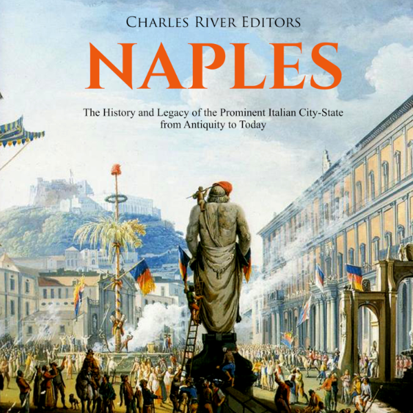 Naples: The History and Legacy of the Prominent Italian City-State from ...