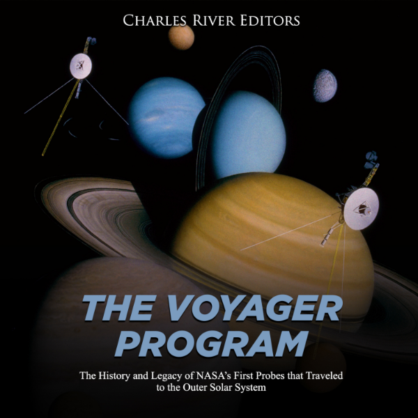 The Voyager Program: The History and Legacy of NASA's First Probes that ...