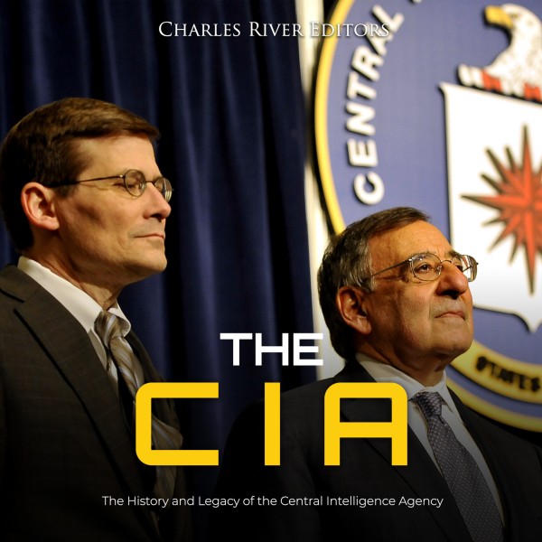 The CIA: The History and Legacy of the Central Intelligence Agency ...