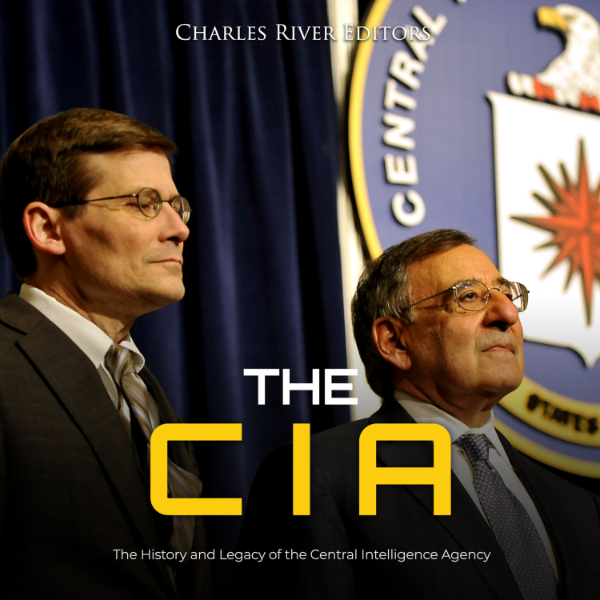 The CIA: The History and Legacy of the Central Intelligence Agency ...