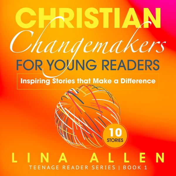 Christian Changemakers for Young Readers: Inspiring Stories that Make a ...