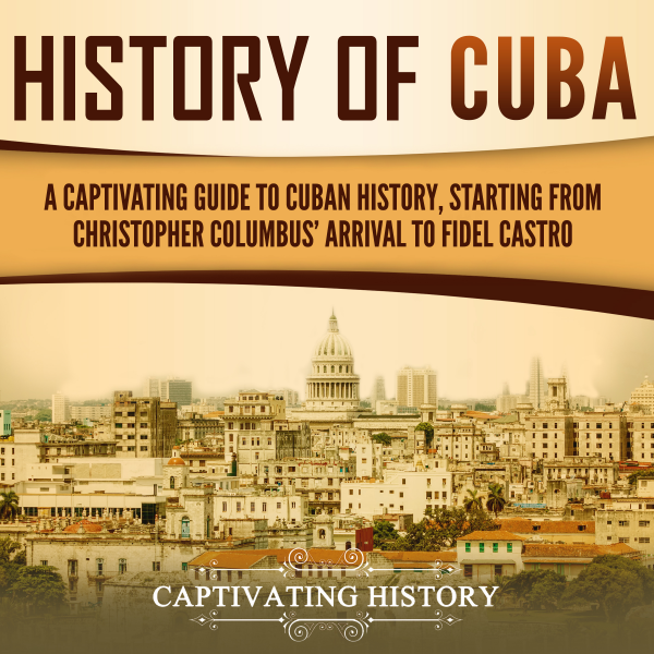 History of Cuba: A Captivating Guide to Cuban History, Starting from ...
