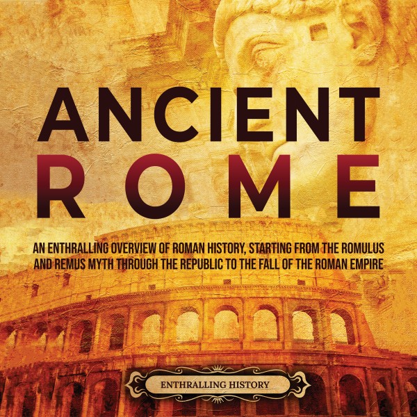 Ancient Rome: An Enthralling Overview of Roman History, Starting From ... Ancient Rome: An Enthralling Overview of Roman History, Starting From ...