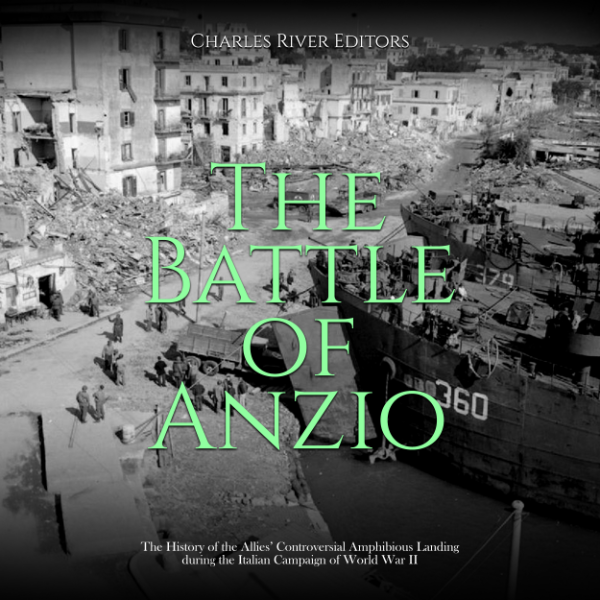 The Battle of Anzio: The History of the Allies’ Controversial ...