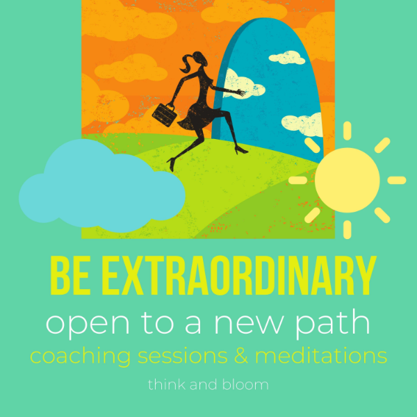 Be extraordinary - open to a new path Coaching sessions & meditations ...