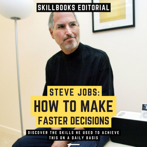 Steve Jobs: How To Make Faster Decisions - Discover The Skills He Used ...
