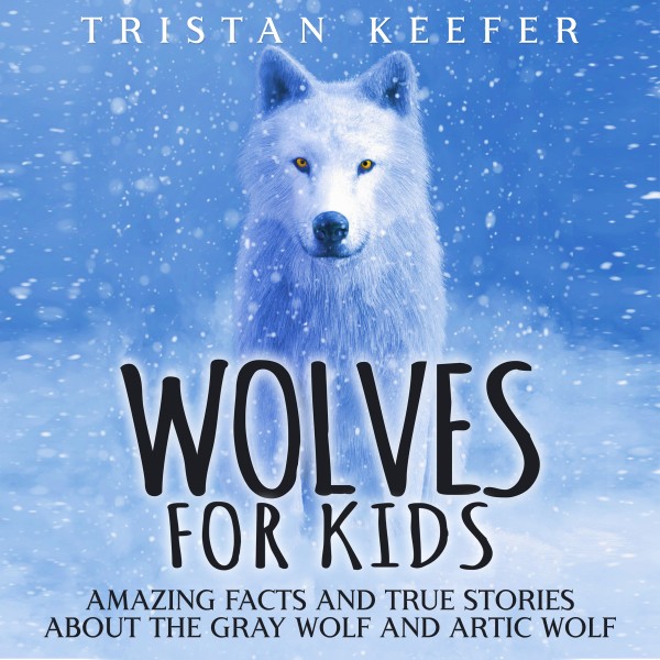 Wolves for Kids: Amazing Facts and True Stories about the Gray Wolf and ...