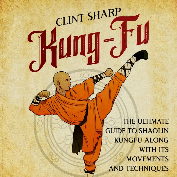 Kung-Fu: The Ultimate Guide to Shaolin Kung Fu Along with Its Movements ...