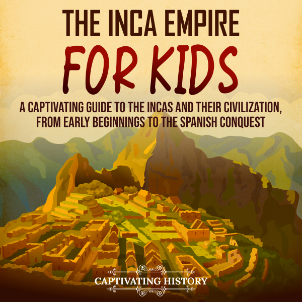 The Inca Empire for Kids: A Captivating Guide to the Incas and Their ...
