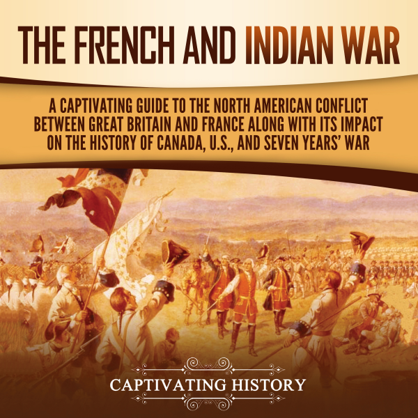 The French and Indian War: A Captivating Guide to the North American ...