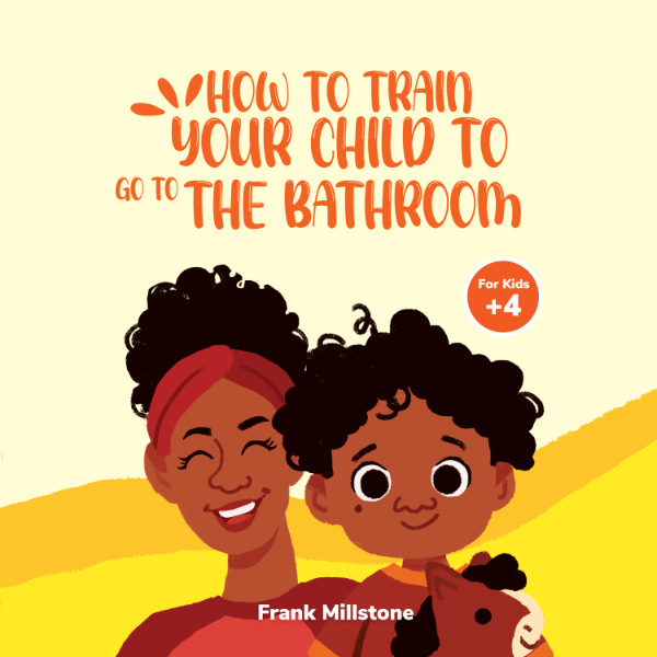 How to Train Your Child to Go to The Bathroom. A Book to Teach Children ...