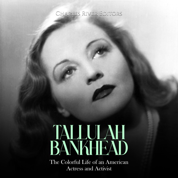 Tallulah Bankhead: The Colorful Life of an American Actress and ...