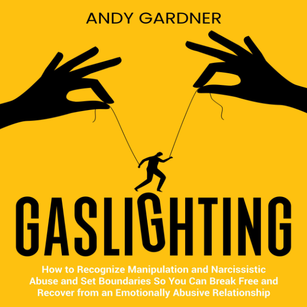 Gaslighting: How to Recognize Manipulation and Narcissistic Abuse and Set Boundaries So You Can ...