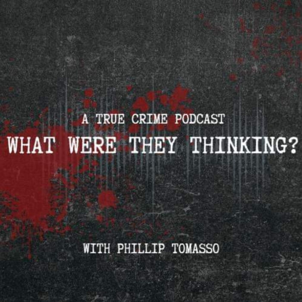 What Were They Thinking True Crime Podcast | Listen to Podcasts On ...