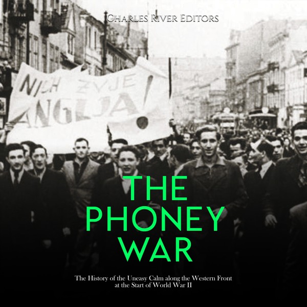 The Phoney War: The History of the Uneasy Calm along the Western Front ...