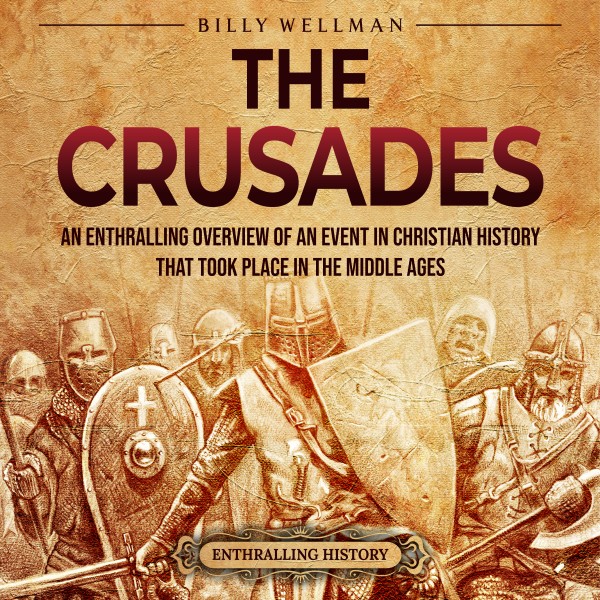 The Crusades: An Enthralling Overview of an Event in Christian History ...