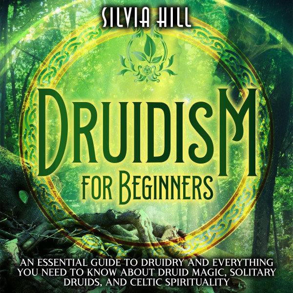 Druidism for Beginners: An Essential Guide to Druidry and Everything ...