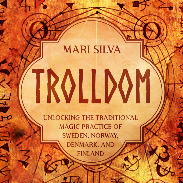 Trolldom: Unlocking the Traditional Magic Practice of Sweden, Norway ...