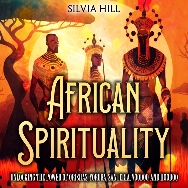 African Spirituality: Unlocking the Power of Orishas, Yoruba, Santeria ...