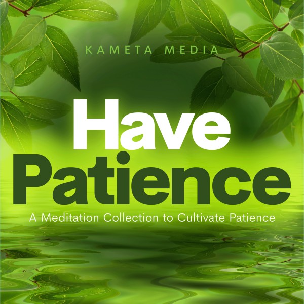 Have Patience: A Meditation Collection to Cultivate Patience | Listen ...