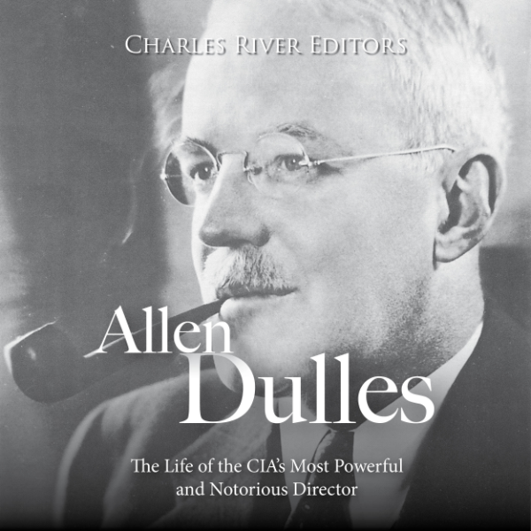 Allen Dulles: The Life of the CIA’s Most Powerful and Notorious ...