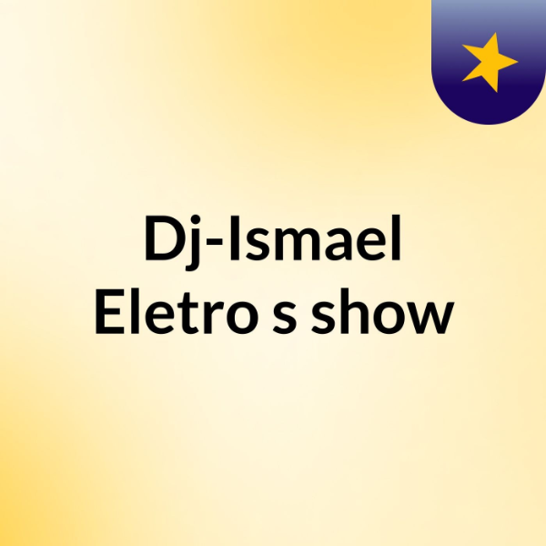 Dj-Ismael Eletro's show | Listen to Podcasts On Demand Free | TuneIn