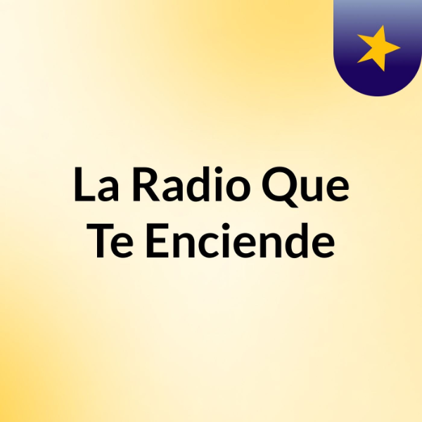 La Radio Que Te Enciende | Listen to Podcasts On Demand Free | TuneIn