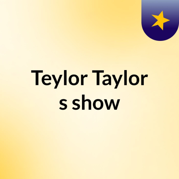 Teylor Taylor's show | Listen to Podcasts On Demand Free | TuneIn