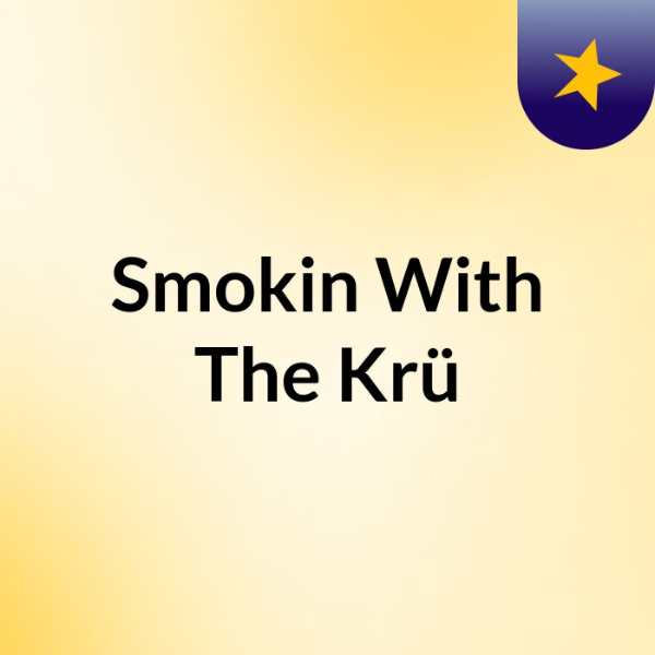 Smokin With The Krü | Listen to Podcasts On Demand Free | TuneIn